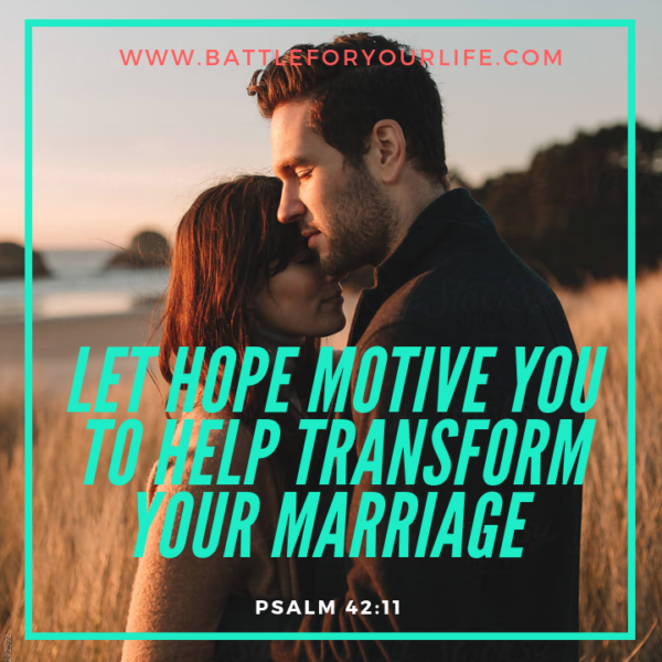 Let Hope Motivate You to Transform Your Marriage – Battle For Your Life